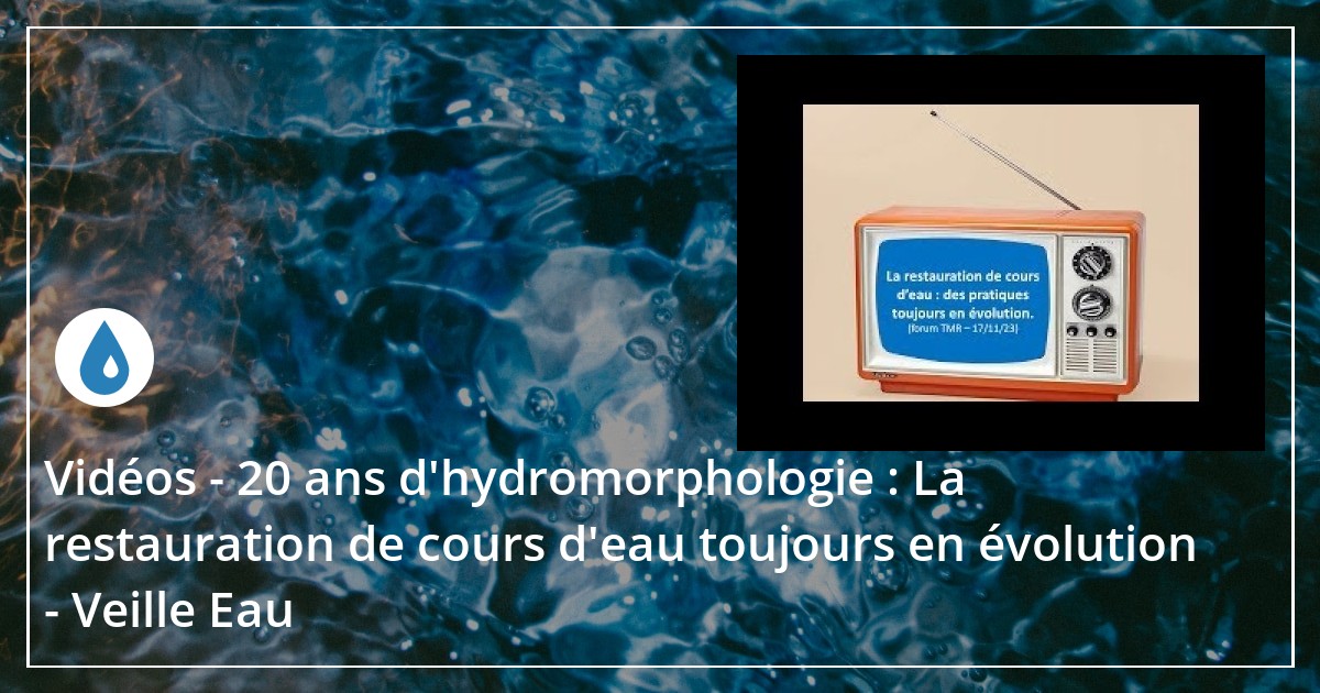 Vidéos - 20 ans d'hydromorphologie : La restauration de cours d'eau toujours en évolution ...