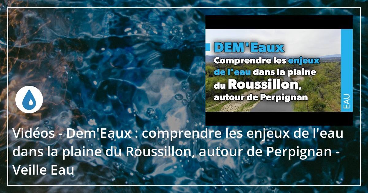 Vidéos - Dem'Eaux : comprendre les enjeux de l'eau dans la plaine du Roussillon, autour de ...