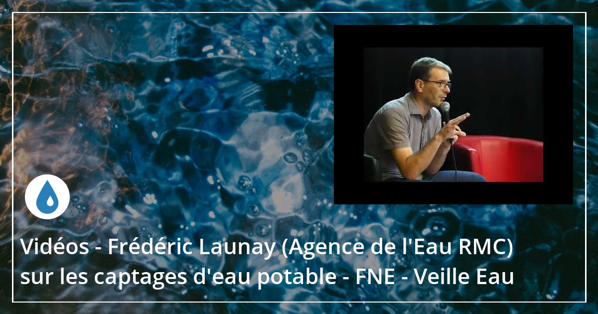 Vidéos - Frédéric Launay (Agence de l'Eau RMC) sur les captages d'eau ...
