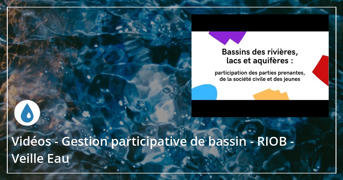 Vidéos - Gestion participative de bassin - RIOB - Veille Eau