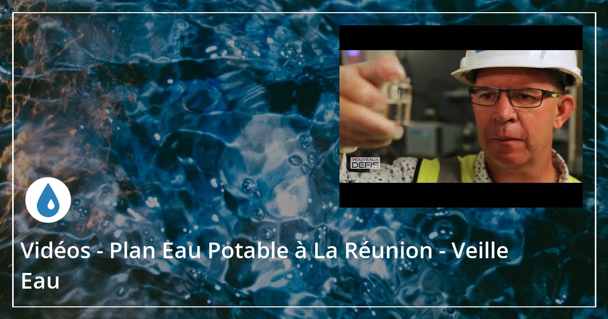 Vidéos - Plan Eau Potable à La Réunion - Veille Eau