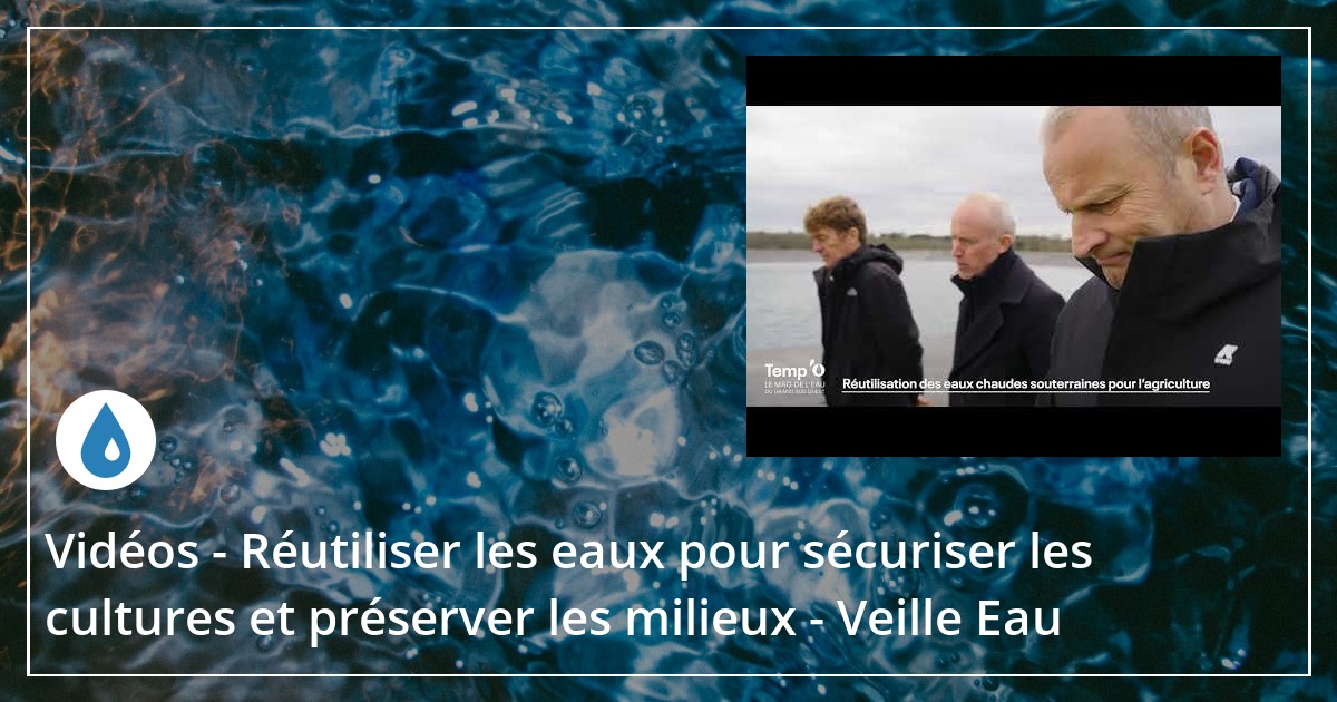 Vidéos - Réutiliser les eaux pour sécuriser les cultures et préserver ...