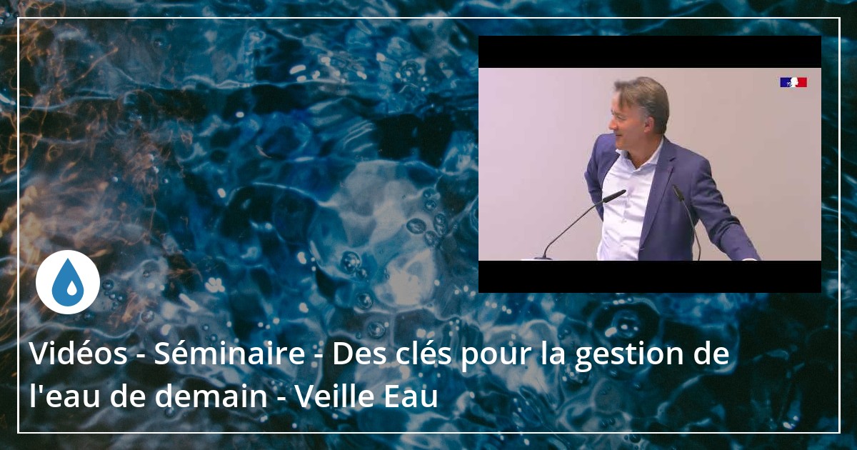 Vid os S minaire Des Cl s Pour La Gestion De L eau De Demain Vid os S minaire Des Cl s Pour La Gestion De L eau De Demain